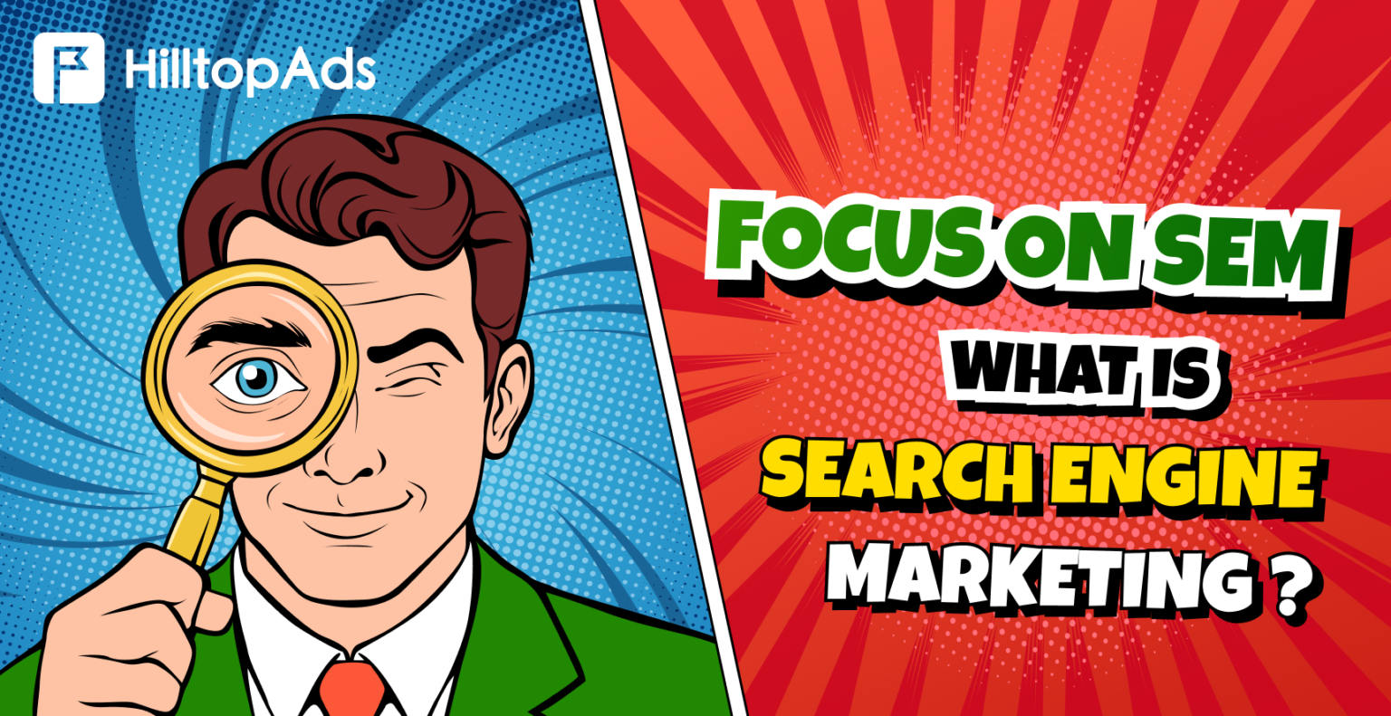 Focus on SEM. What Is Search Engine Marketing? - Hilltopads blog