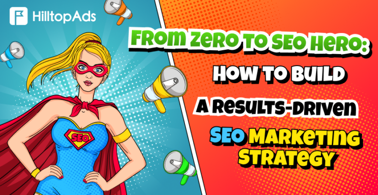 From Zero to SEO Hero: How to Build a Results-Driven SEO Marketing Strategy - Hilltopads blog