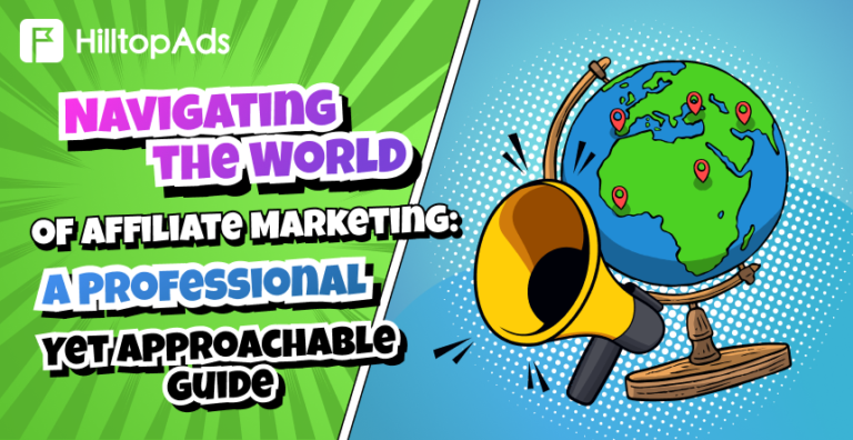 Navigating the World of Affiliate Marketing: A Professional Yet Approachable Guide - Hilltopads blog